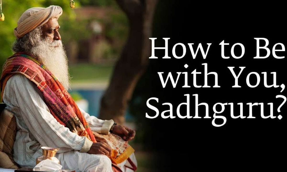 How to Be with You, Sadhguru?