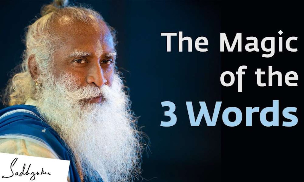 The Magic of the 3 Words Explained by Sadhguru