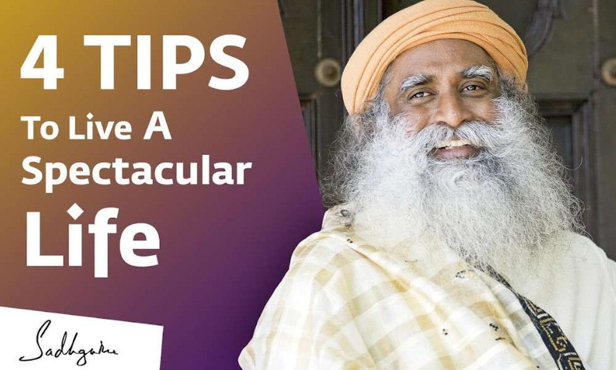 4 Tips To Live A Spectacular Life | Sadhguru