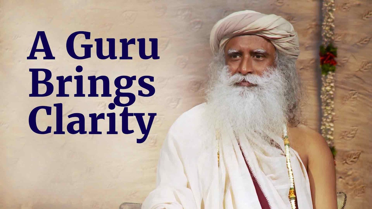 Watch the Video "A Guru Brings Clarity" by Sadhguru