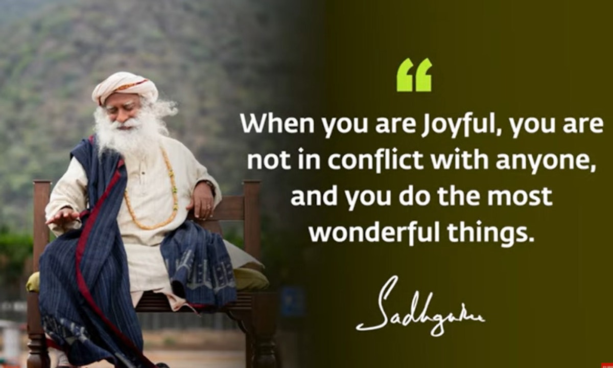 When you are joyful, you are not in conflict with anyone, and you do ...