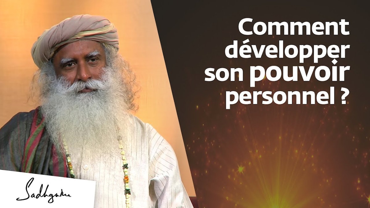 Comment Développer Son Pouvoir Personnel Sadhguru Français