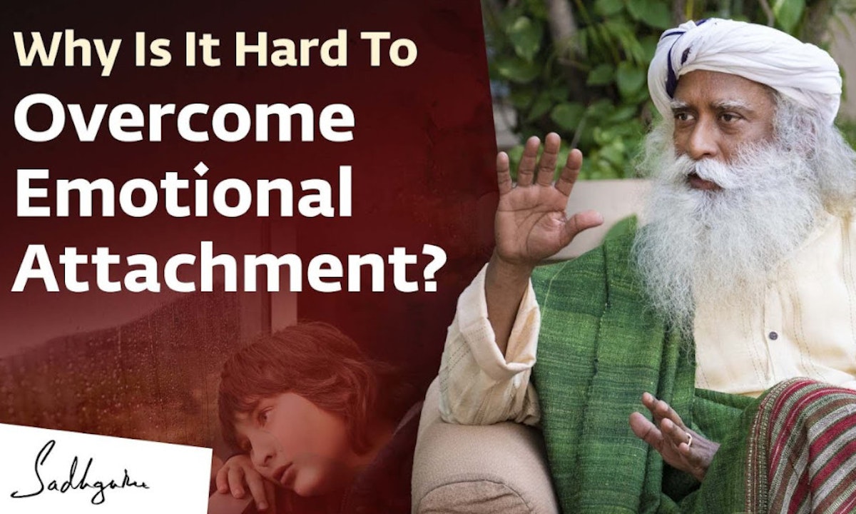 Why Is It Hard To Overcome Emotional Attachment? | Sadhguru ...
