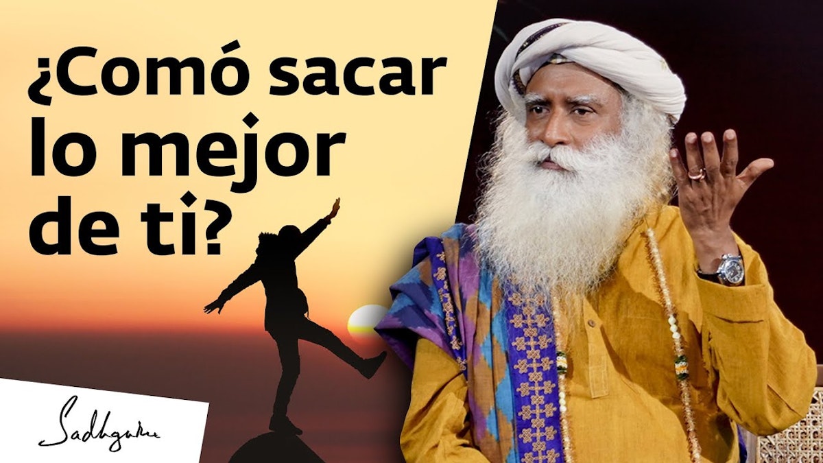 ¿Cómo sacar lo mejor de ti? | Sadhguru