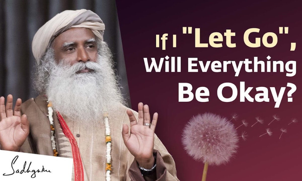 If I "Let Go", Will Everything Be Okay? | Sadhguru Answers