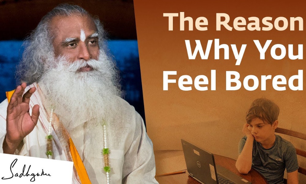 The Reason Why You Feel Bored Sadhguru the-reason-why-you-feel-bored-sadhguru