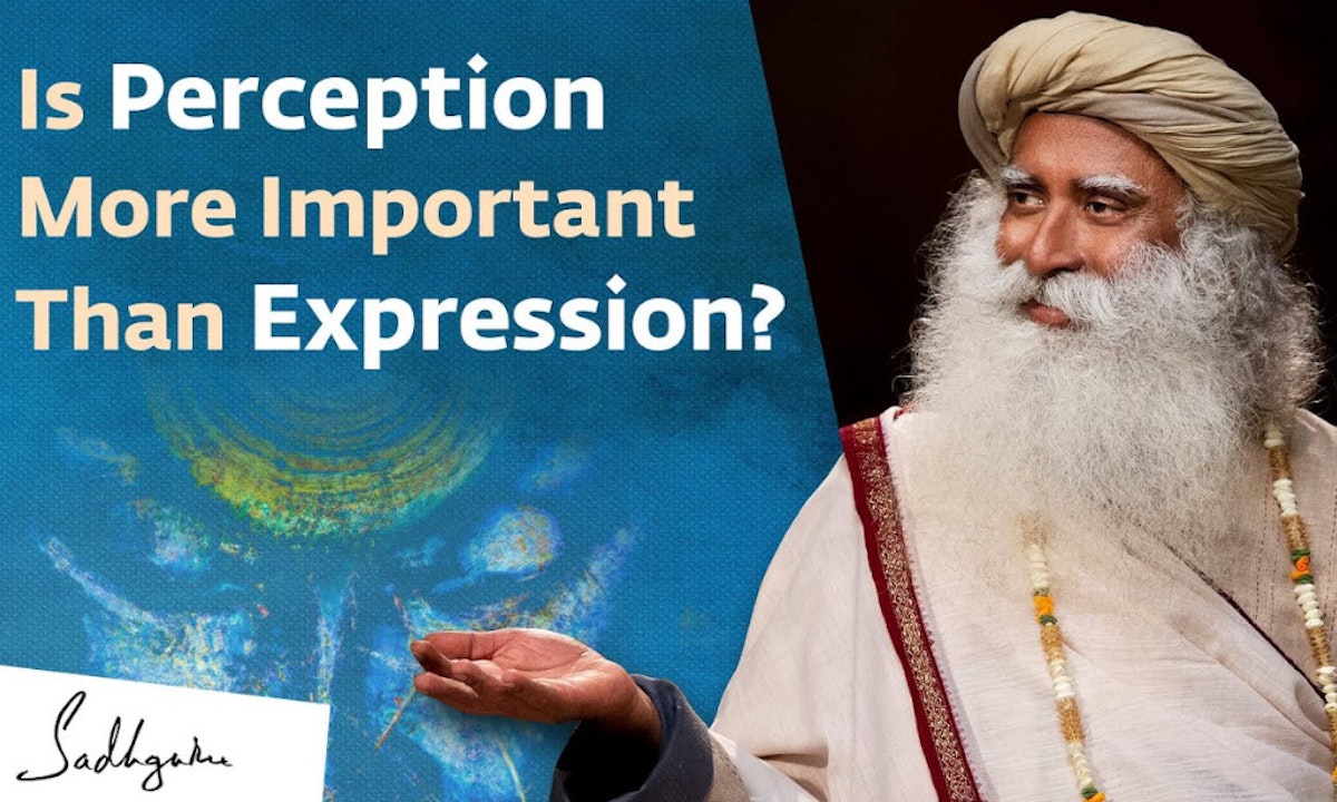 Is Perception More Important Than Expression? | Sadhguru