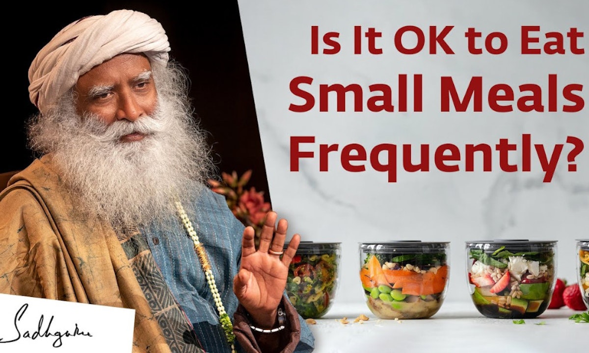 Is It OK to Eat Small Meals Frequently? | Sadhguru Answers