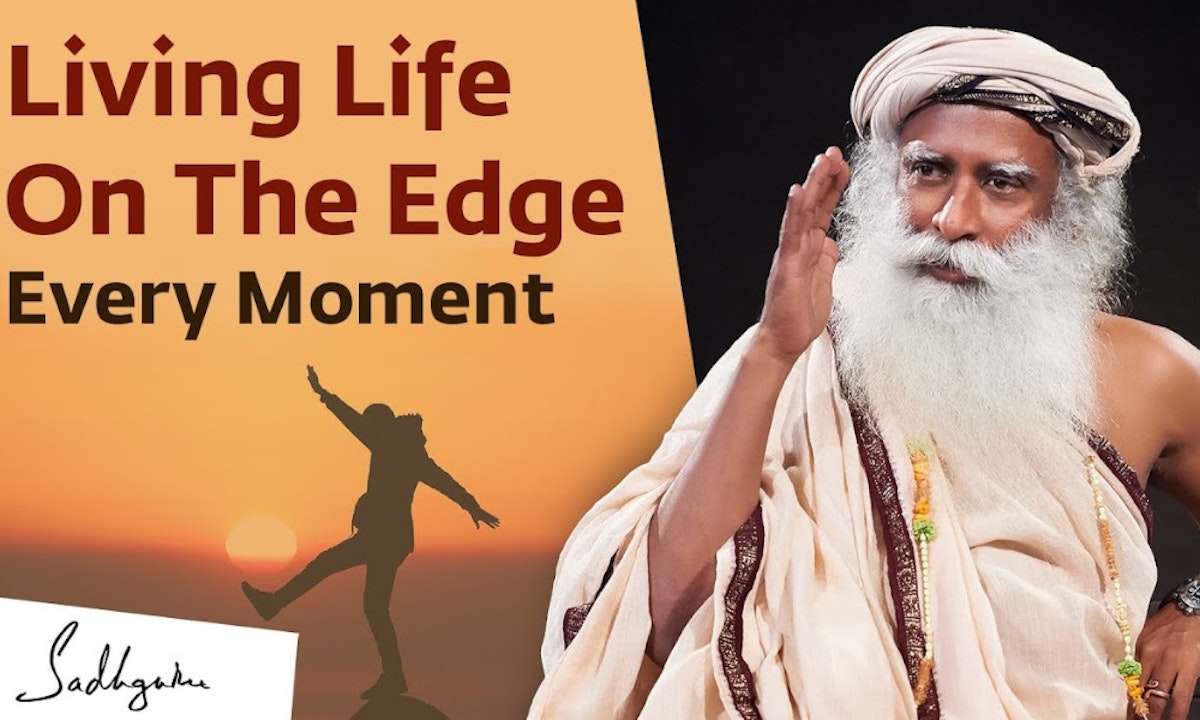 Living on the Edge Every Moment | Sadhguru
