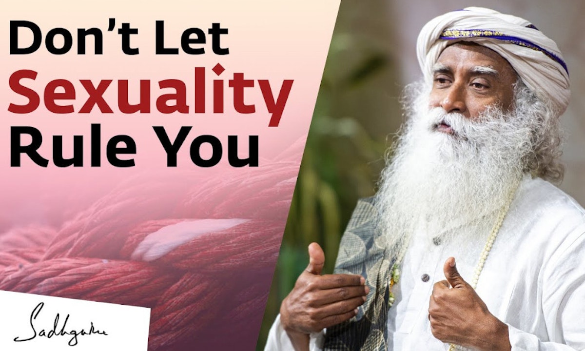 Don’t Let Sexuality Rule You | Sadhguru