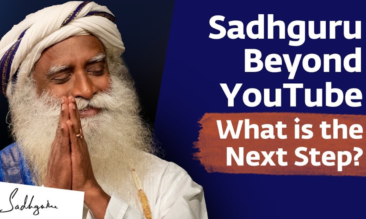 Sadhguru Beyond YouTube: What is the Next Step?