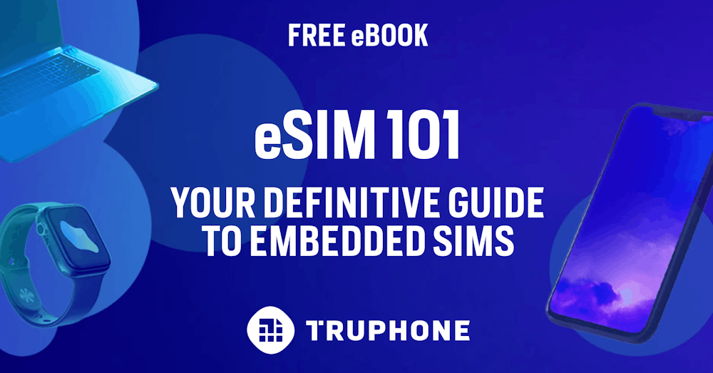 eSIM 101 - Your definitive guide to embedded SIMs | Truphone