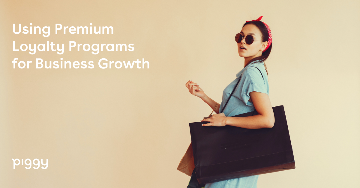 Using Premium Loyalty Programs for Business Growth | Piggy Loyalty Using Premium Loyalty Programs for Business Growth | Piggy Loyalty