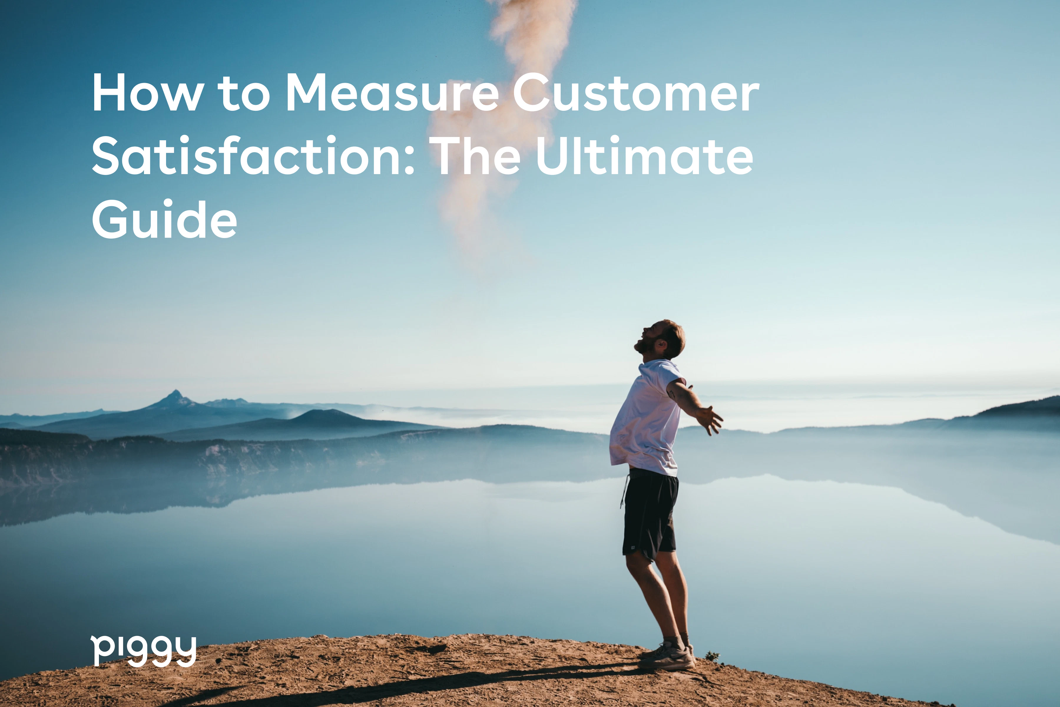 How to Measure Customer Satisfaction: The Ultimate Guide How to Measure Customer Satisfaction: The Ultimate Guide