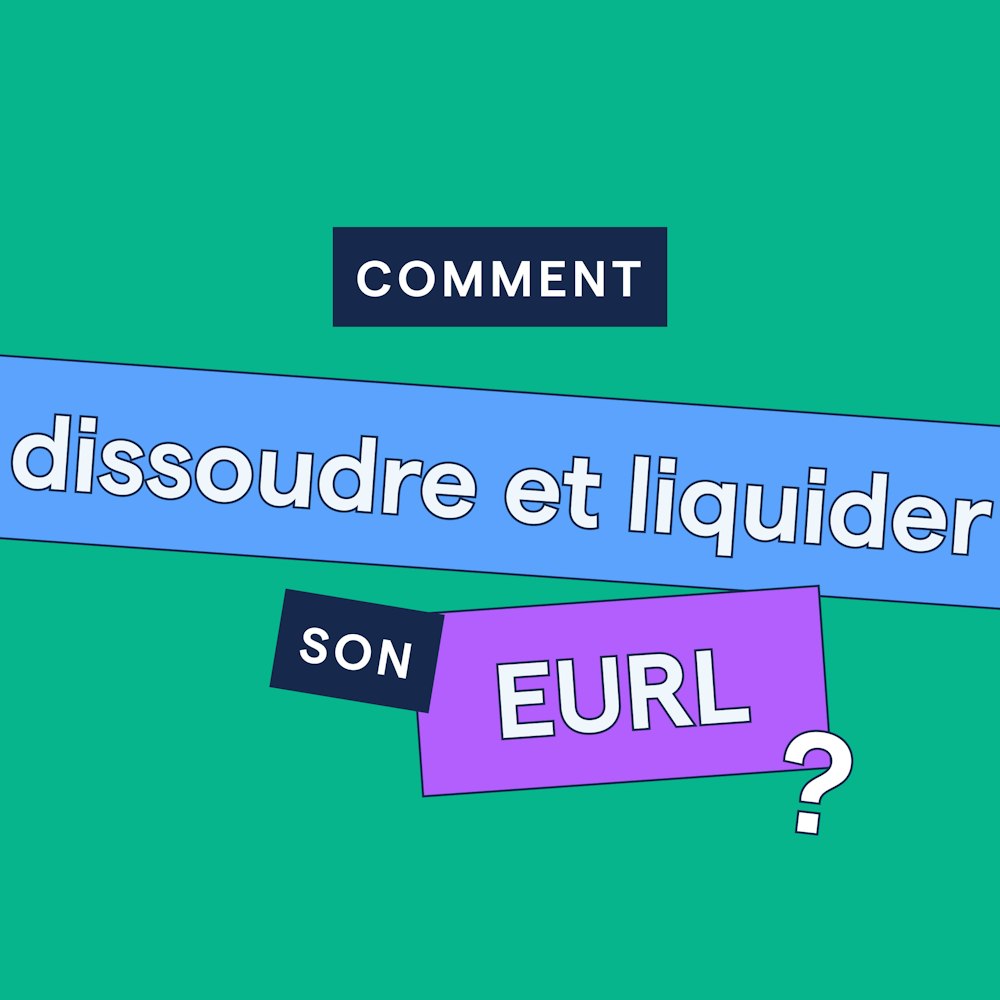 Comment dissoudre et liquider son EURL en 2025