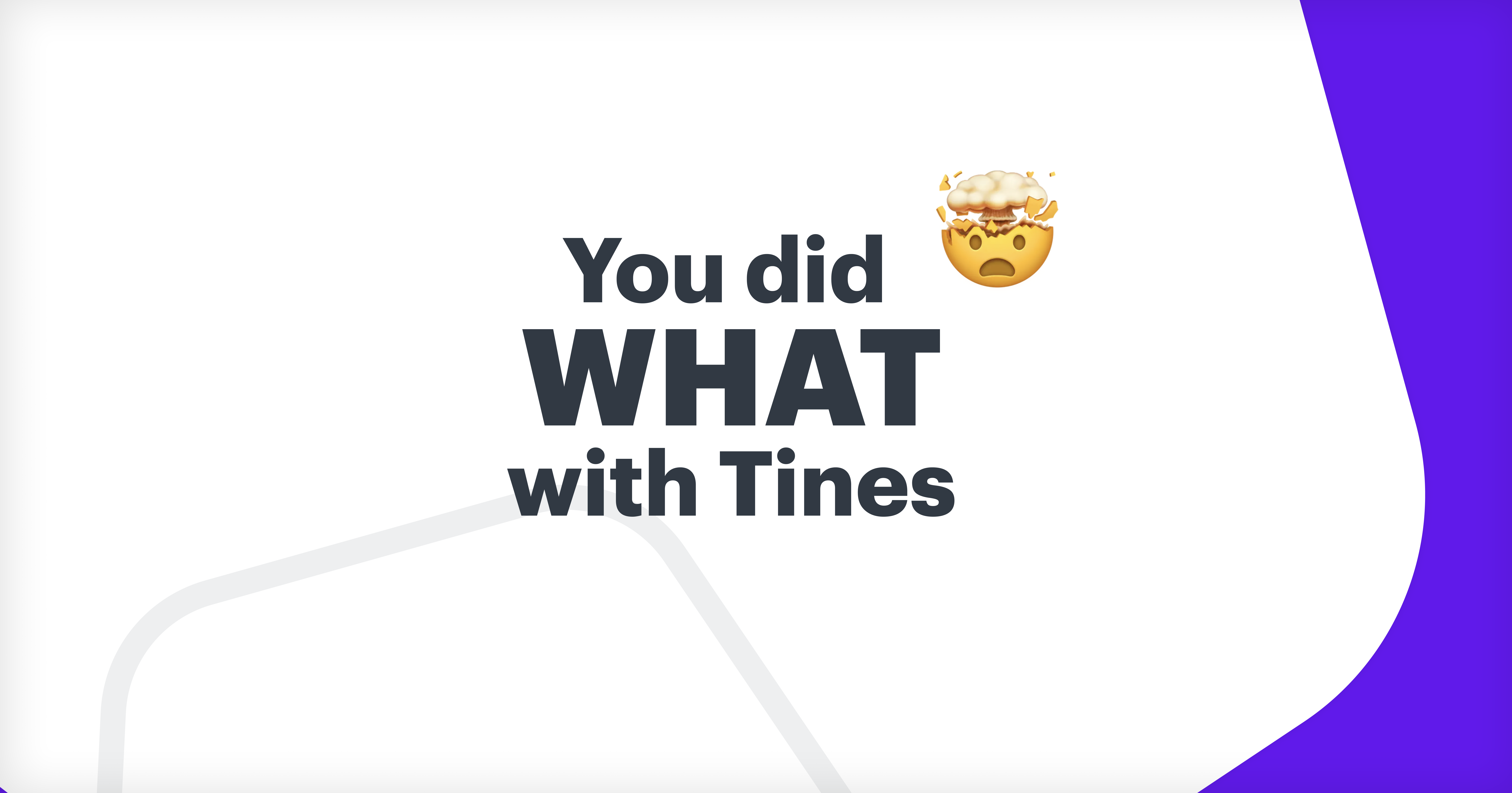 You did what with Tines? | Tines