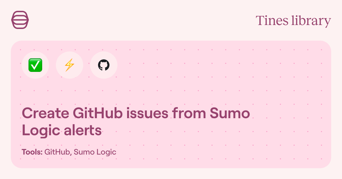 Create GitHub issues from Sumo Logic alerts | Library | Tines