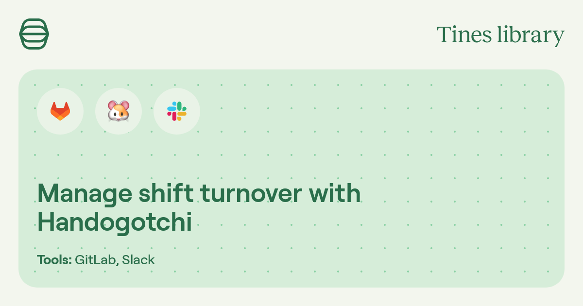 Manage shift turnover with Handogotchi | Library | Tines