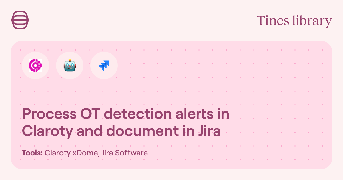 Process OT detection alerts in Claroty and document in Jira | Library | Tines