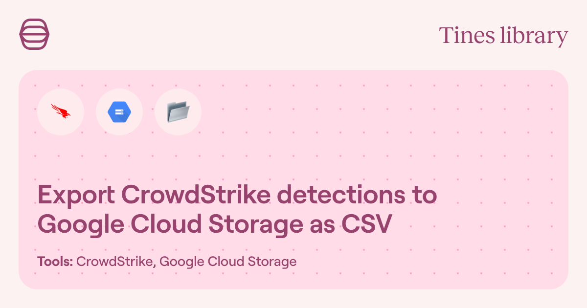 Export CrowdStrike endpoint alerts to Google Cloud Storage as CSV | Library | Tines