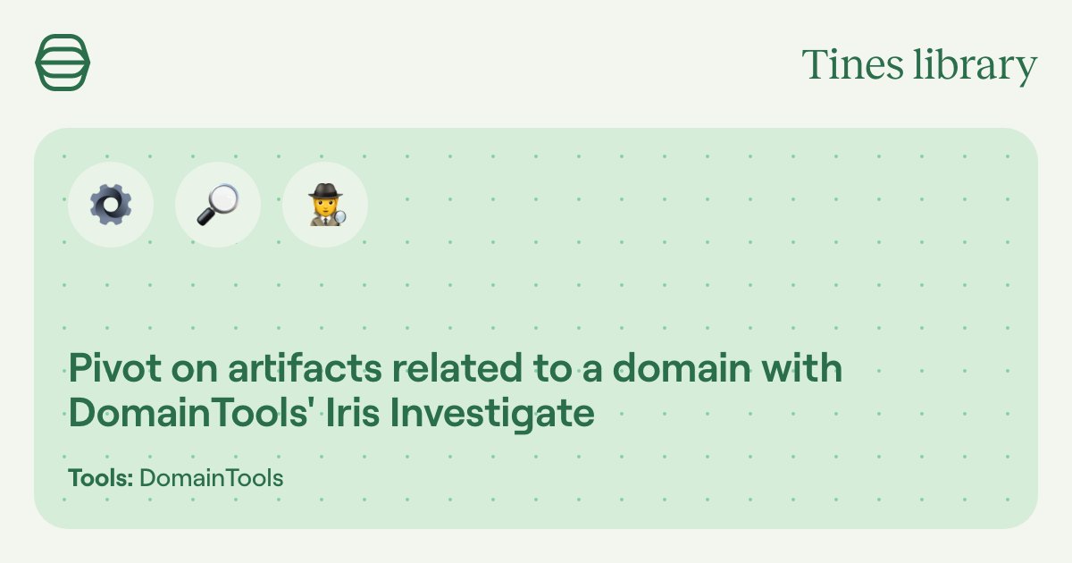 Pivot on artifacts related to a domain with DomainTools' Iris Investigate | Library | Tines