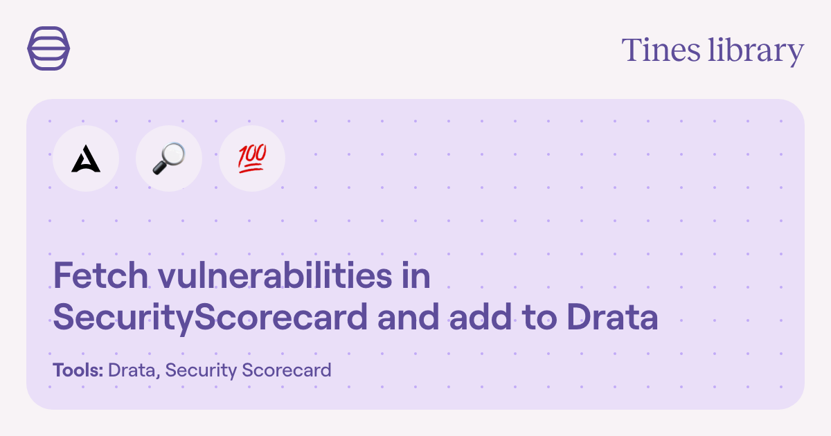 Fetch vulnerabilities in SecurityScorecard and add to Drata | Library | Tines