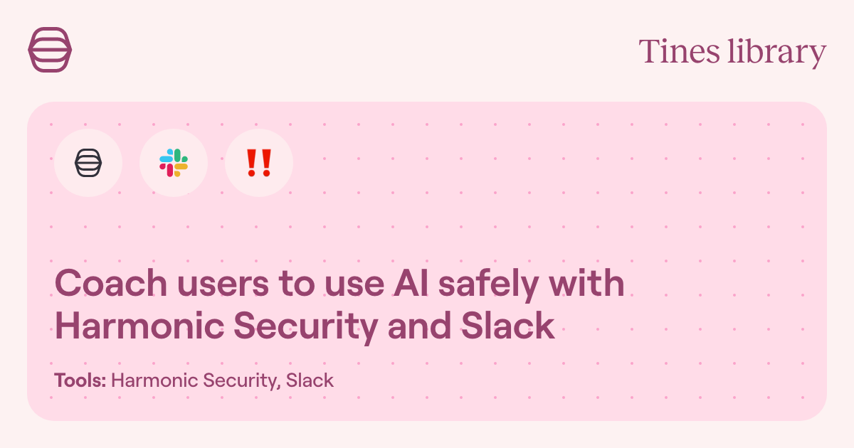 Coach users to use AI safely with Harmonic Security and Slack | Library | Tines