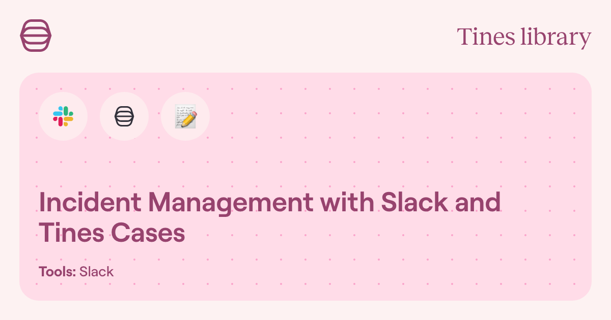 Incident Management with Slack and Tines Cases | Library | Tines