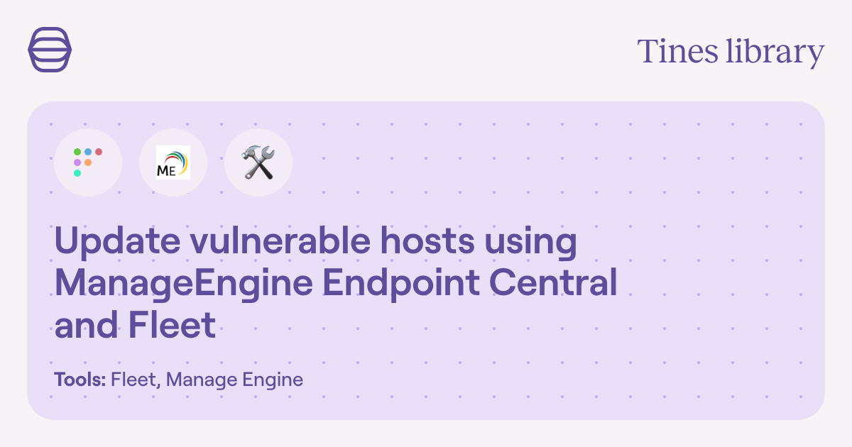 Update vulnerable hosts using ManageEngine Endpoint Central and Fleet | Library | Tines