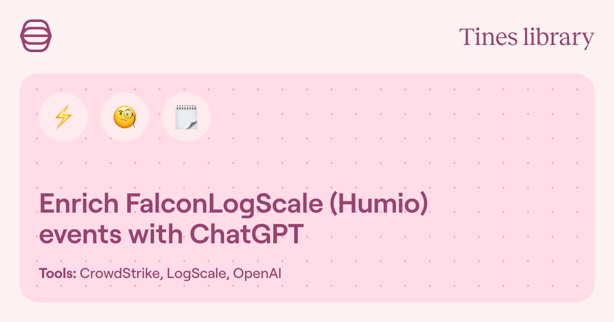 Enrich FalconLogScale (Humio) events with ChatGPT | Library | Tines