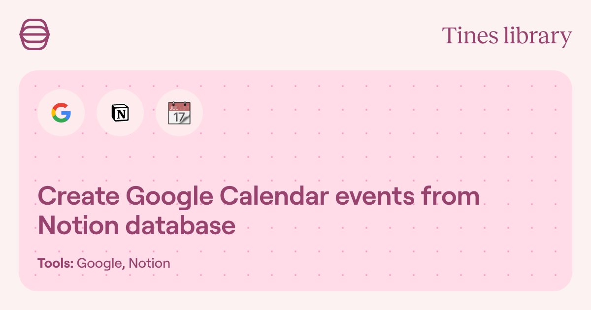Create Google Calendar events from Notion database | Library | Tines