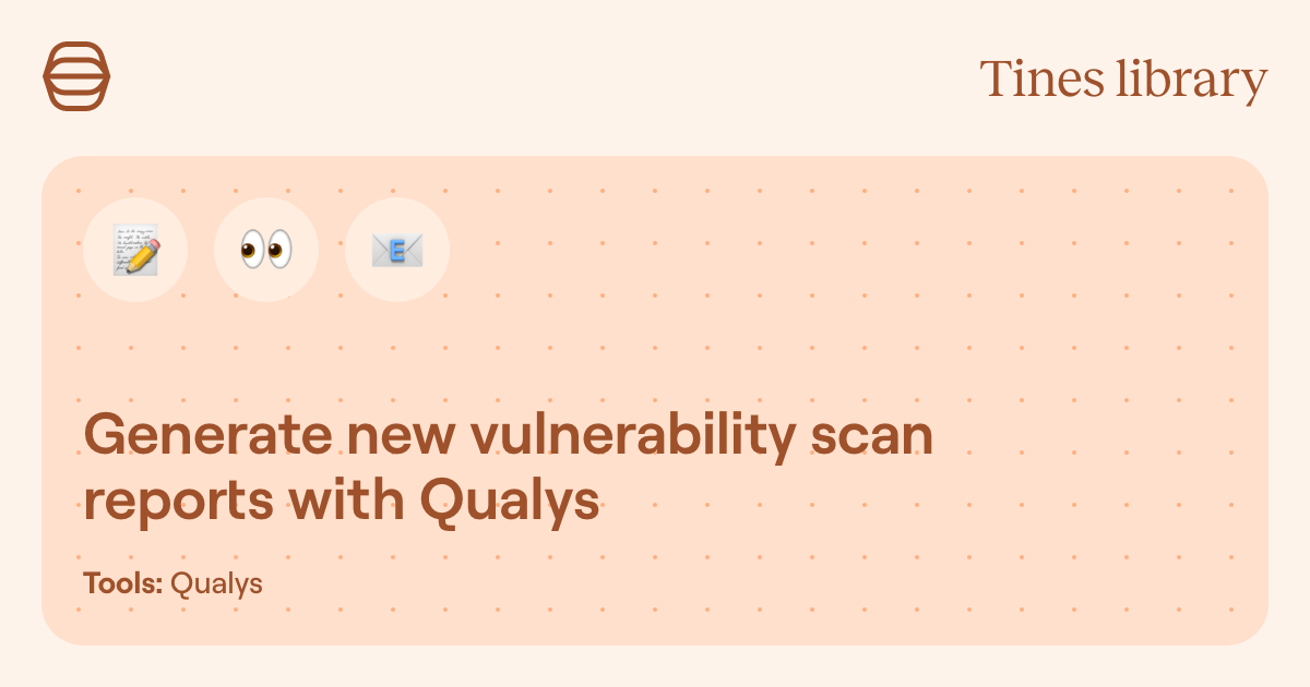 Generate new vulnerability scan reports with Qualys | Library | Tines