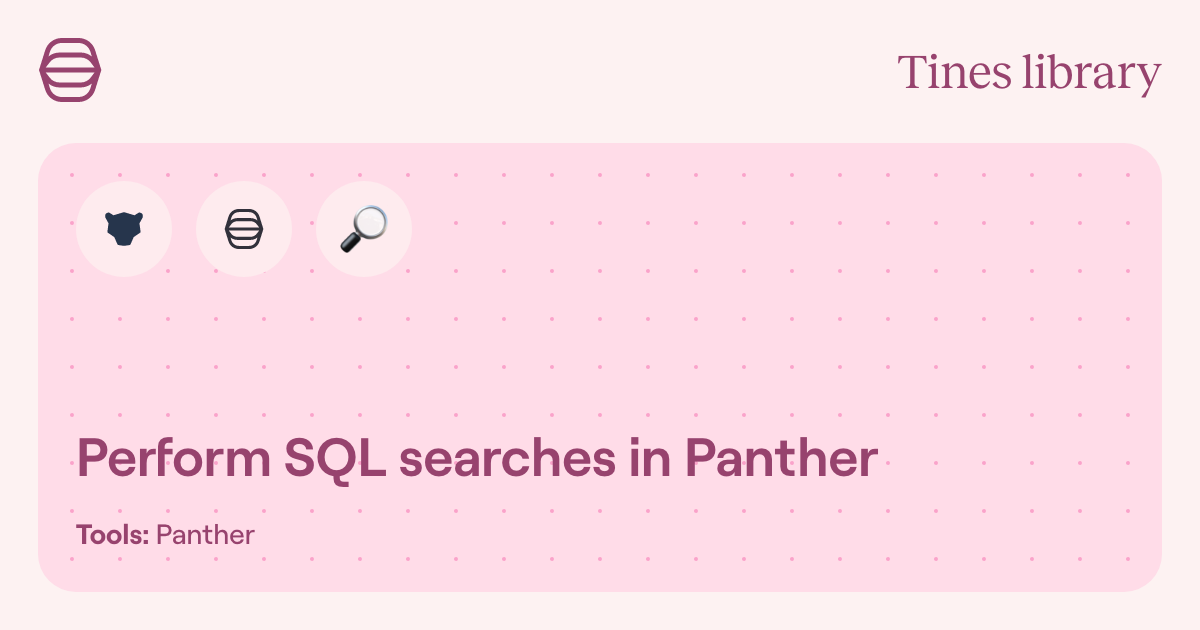 Perform SQL searches in Panther | Library | Tines