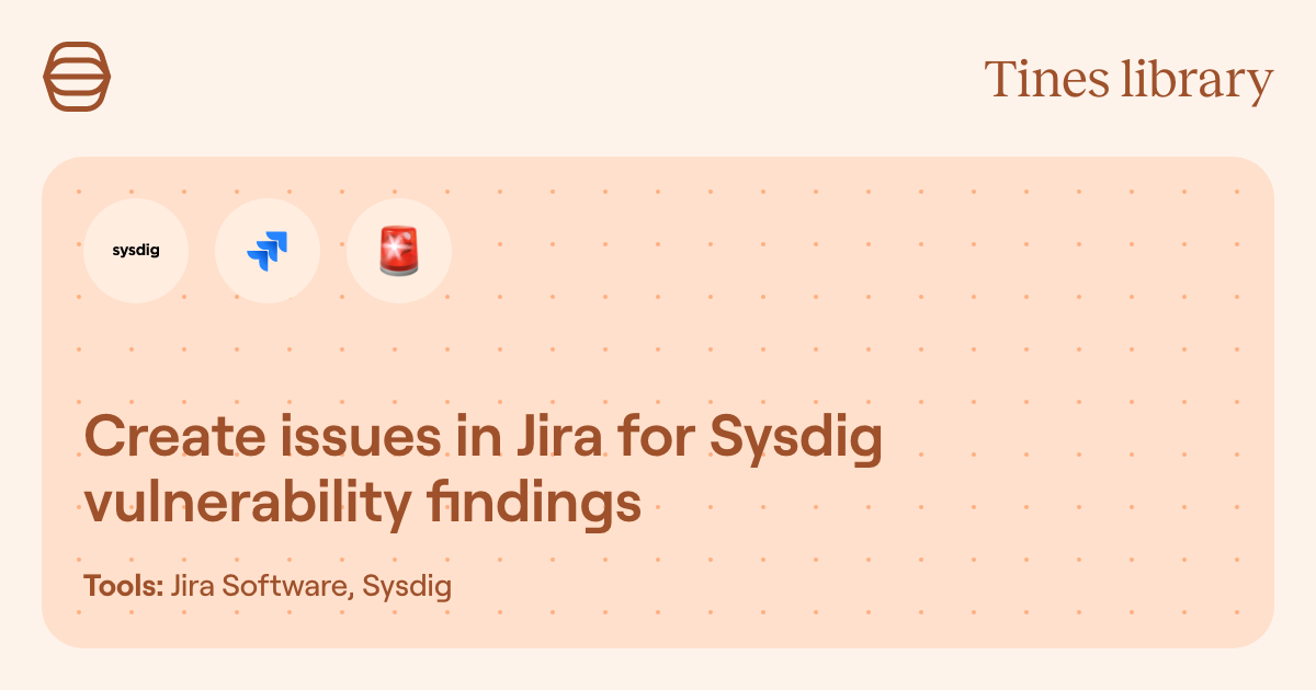 Create issues in Jira for Sysdig vulnerability findings | Library | Tines
