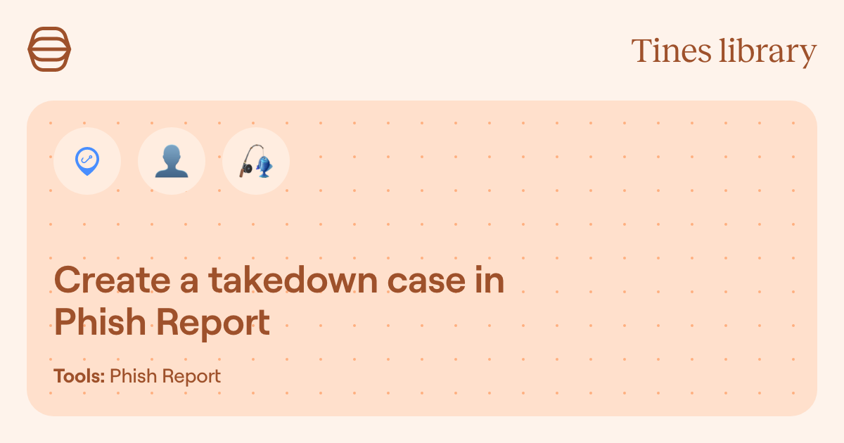 Create a takedown case in Phish Report | Library | Tines