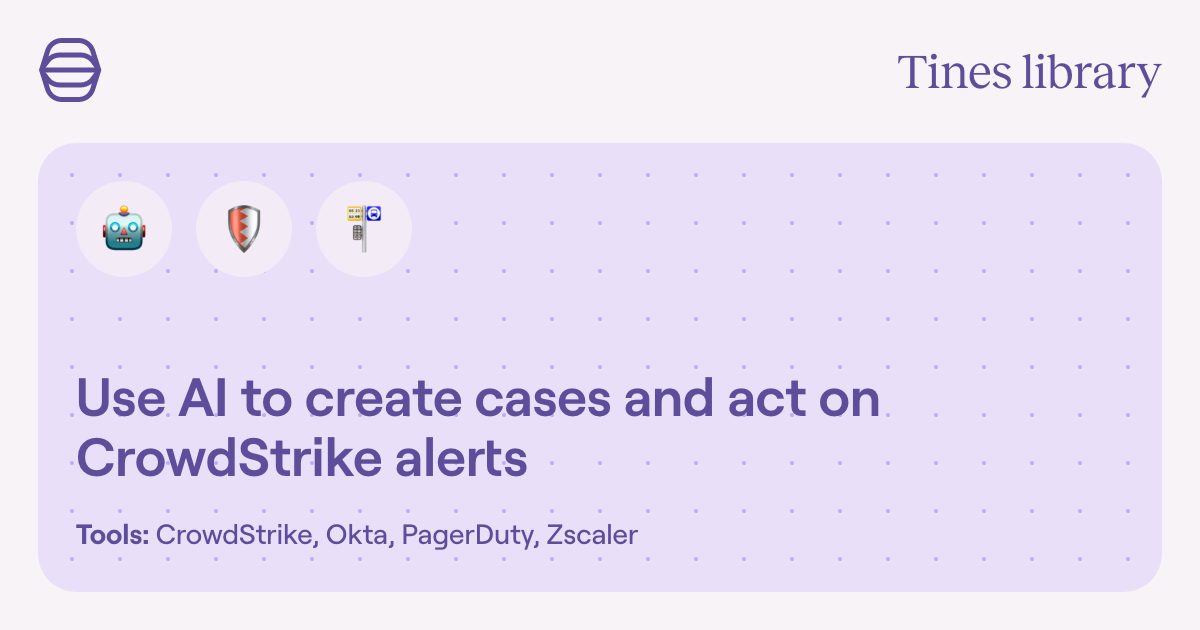 Use AI to create cases and act on CrowdStrike alerts | Library | Tines