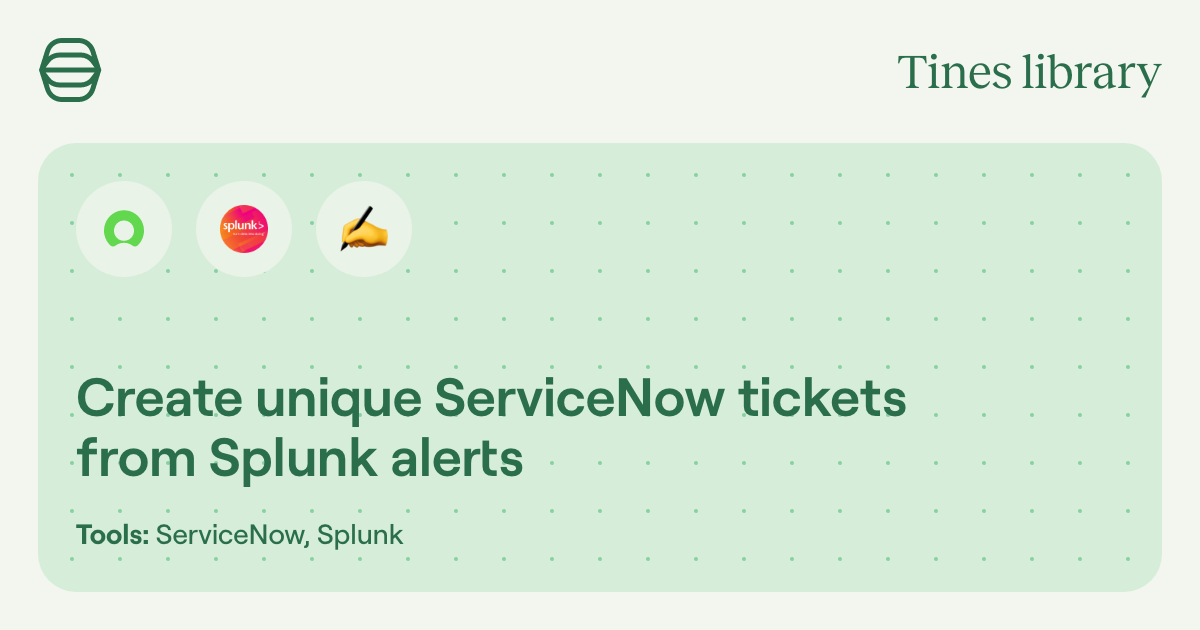 Create unique ServiceNow tickets from Splunk alerts | Library | Tines