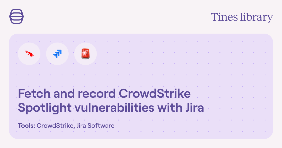 Fetch and record CrowdStrike Spotlight vulnerabilities with Jira | Library | Tines