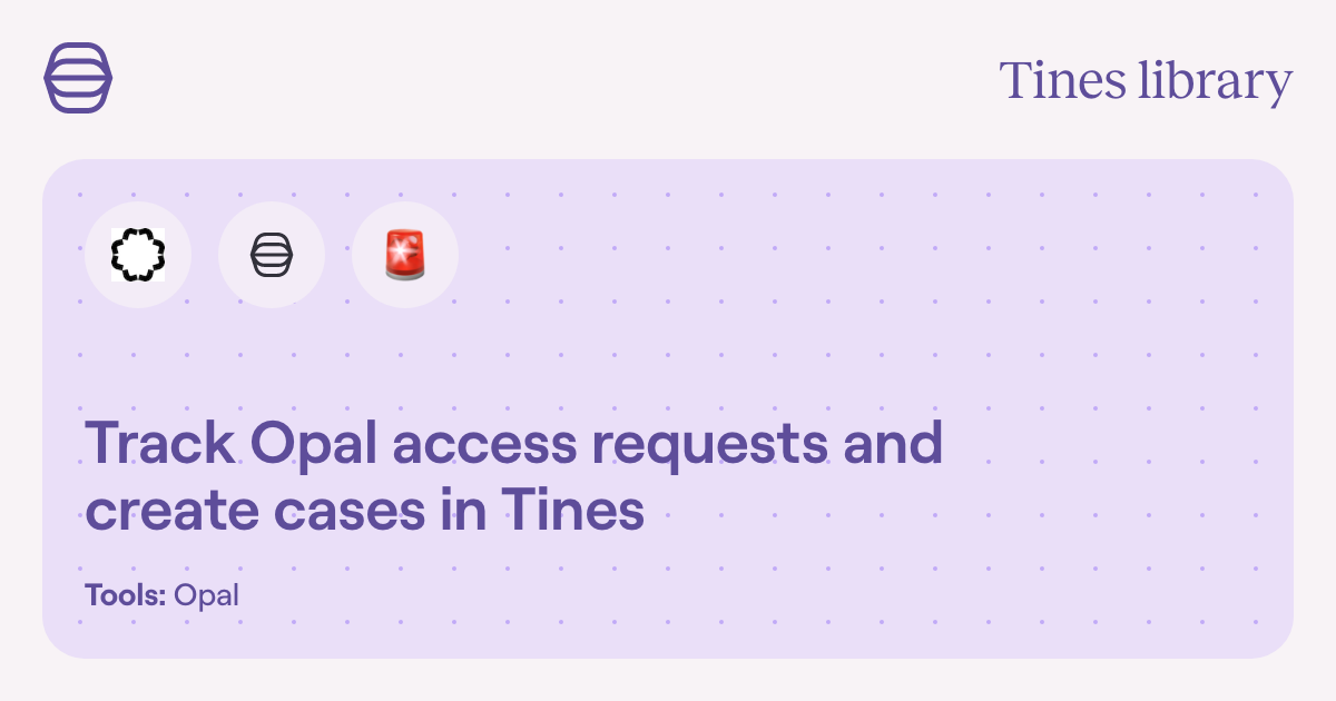 Track Opal access requests and create cases in Tines | Library | Tines