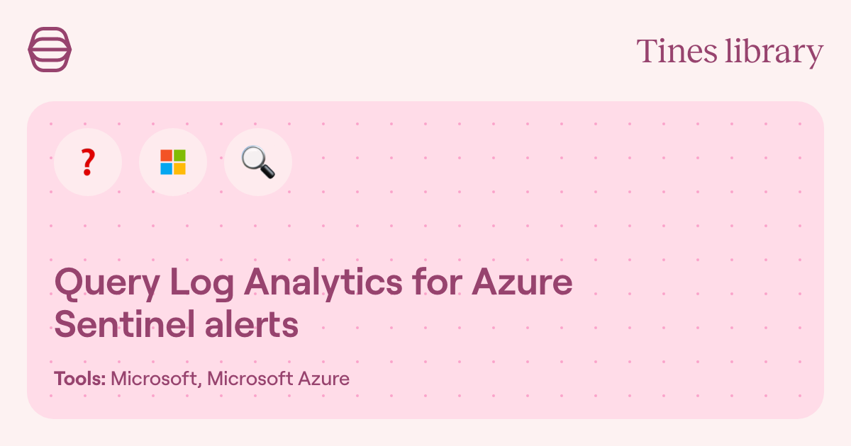 Query Log Analytics for Azure Sentinel alerts | Library | Tines