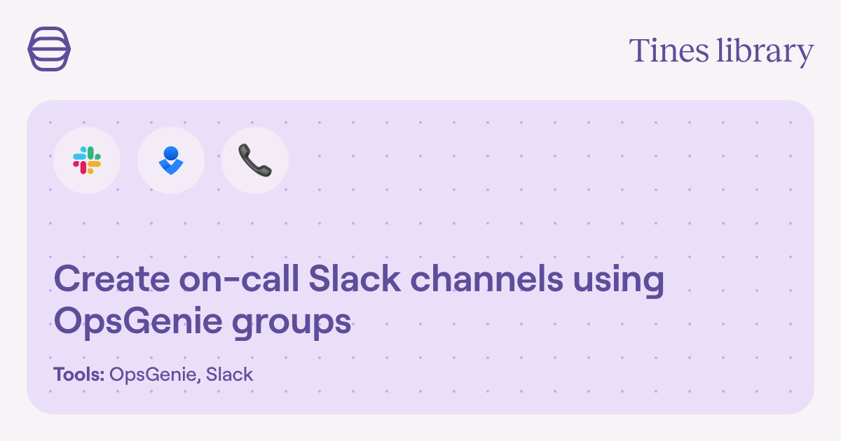Create on-call Slack channels using OpsGenie groups | Library | Tines