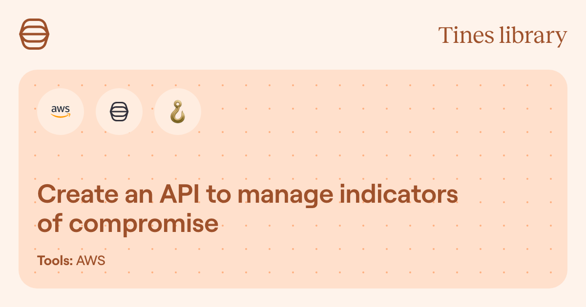 Create an API to manage indicators of compromise | Library | Tines