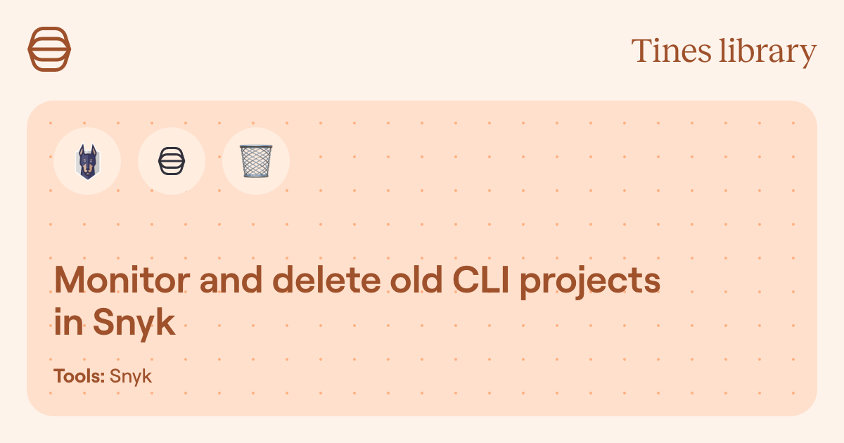 Monitor and delete old CLI projects in Snyk | Library | Tines