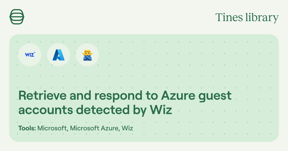 Retrieve and respond to Azure guest accounts detected by Wiz | Library | Tines
