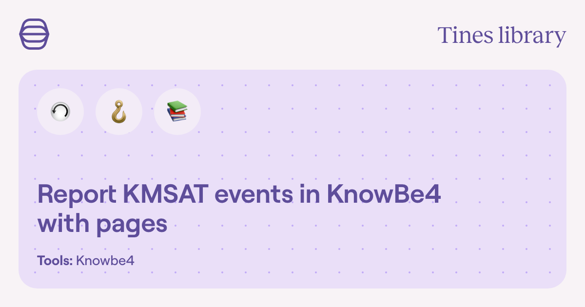 Report KMSAT events in KnowBe4 with pages | Library | Tines