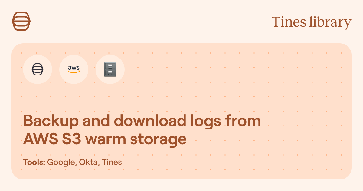 Backup and download logs from AWS S3 warm storage | Library | Tines
