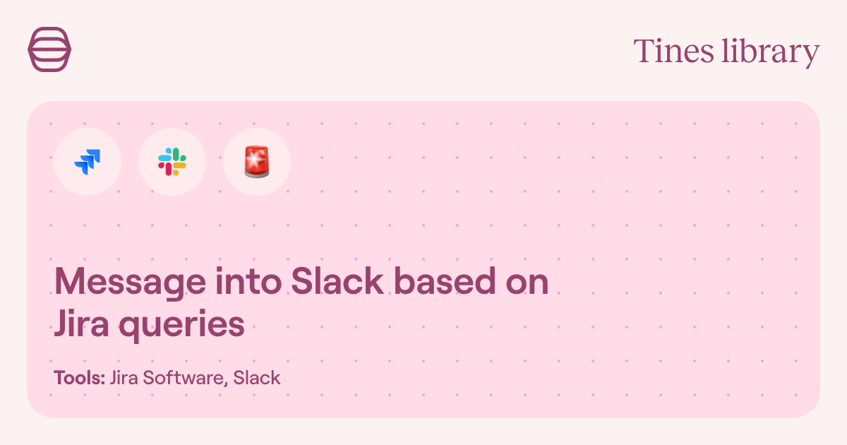 Message into Slack based on Jira queries | Library | Tines