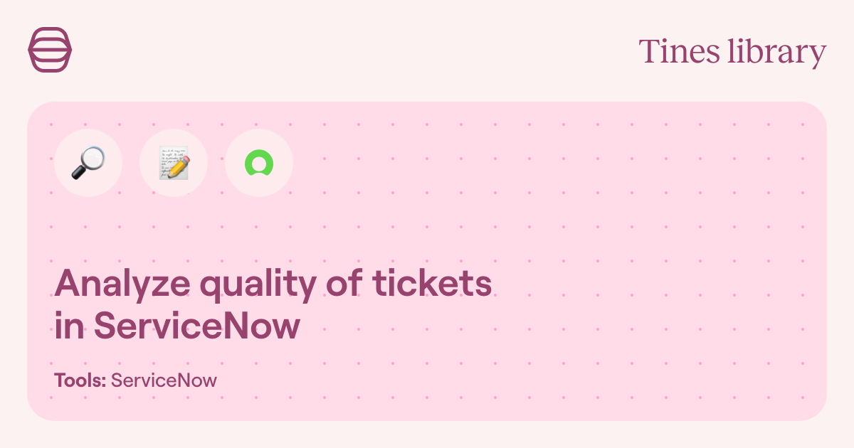 Analyze quality of tickets in ServiceNow | Library | Tines