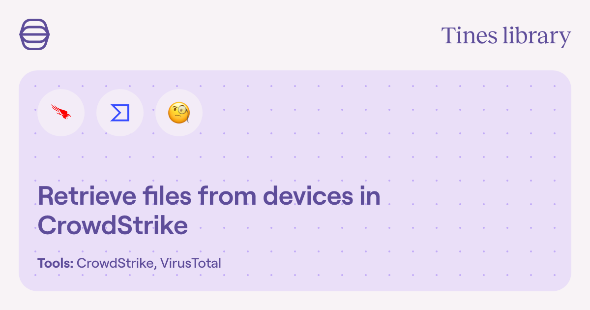 Retrieve files from devices in CrowdStrike | Library | Tines