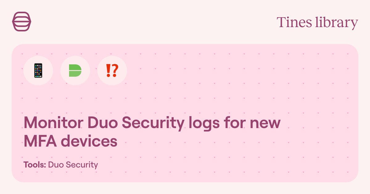 Monitor Duo Security logs for new MFA devices | Library | Tines